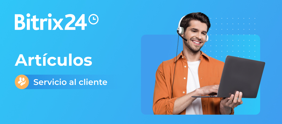 Lee artículos de Bitrix24 sobre atención al cliente
