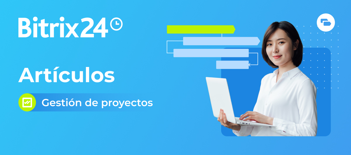 Lee artículos de Bitrix24 sobre la gestión de proyectos